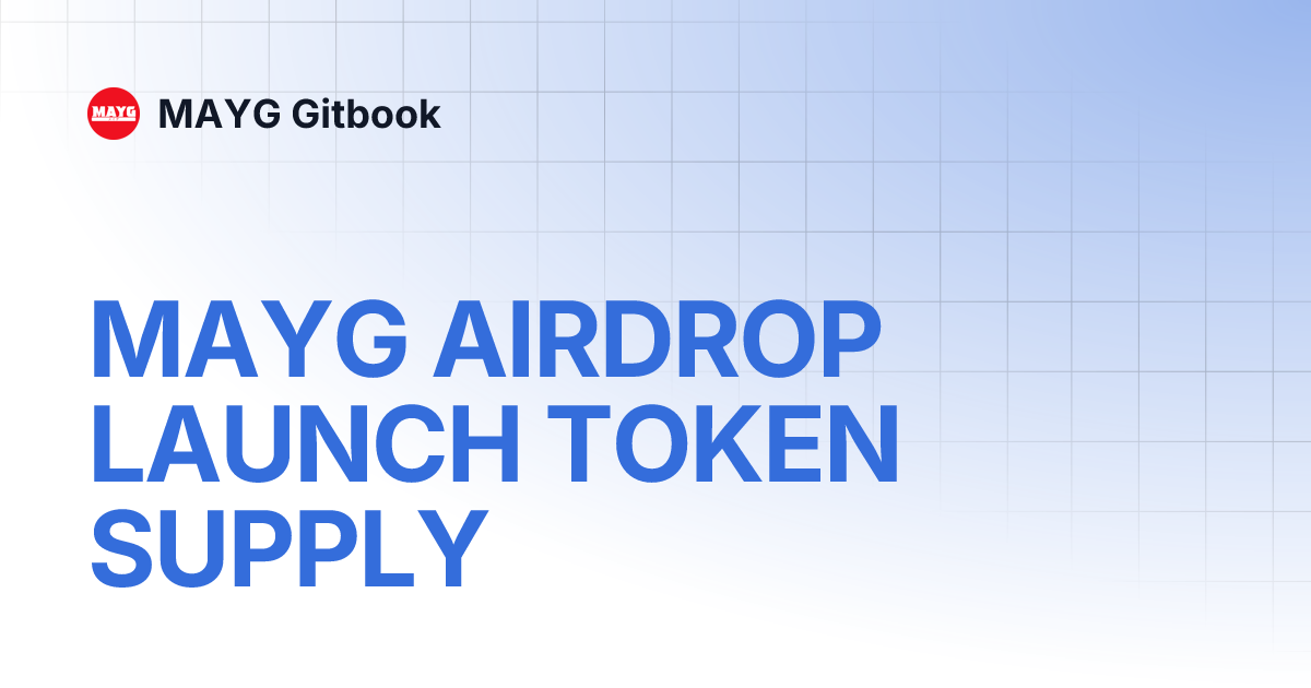 MAYG AIRDROP LAUNCH TOKEN SUPPLY | MAYG Gitbook
